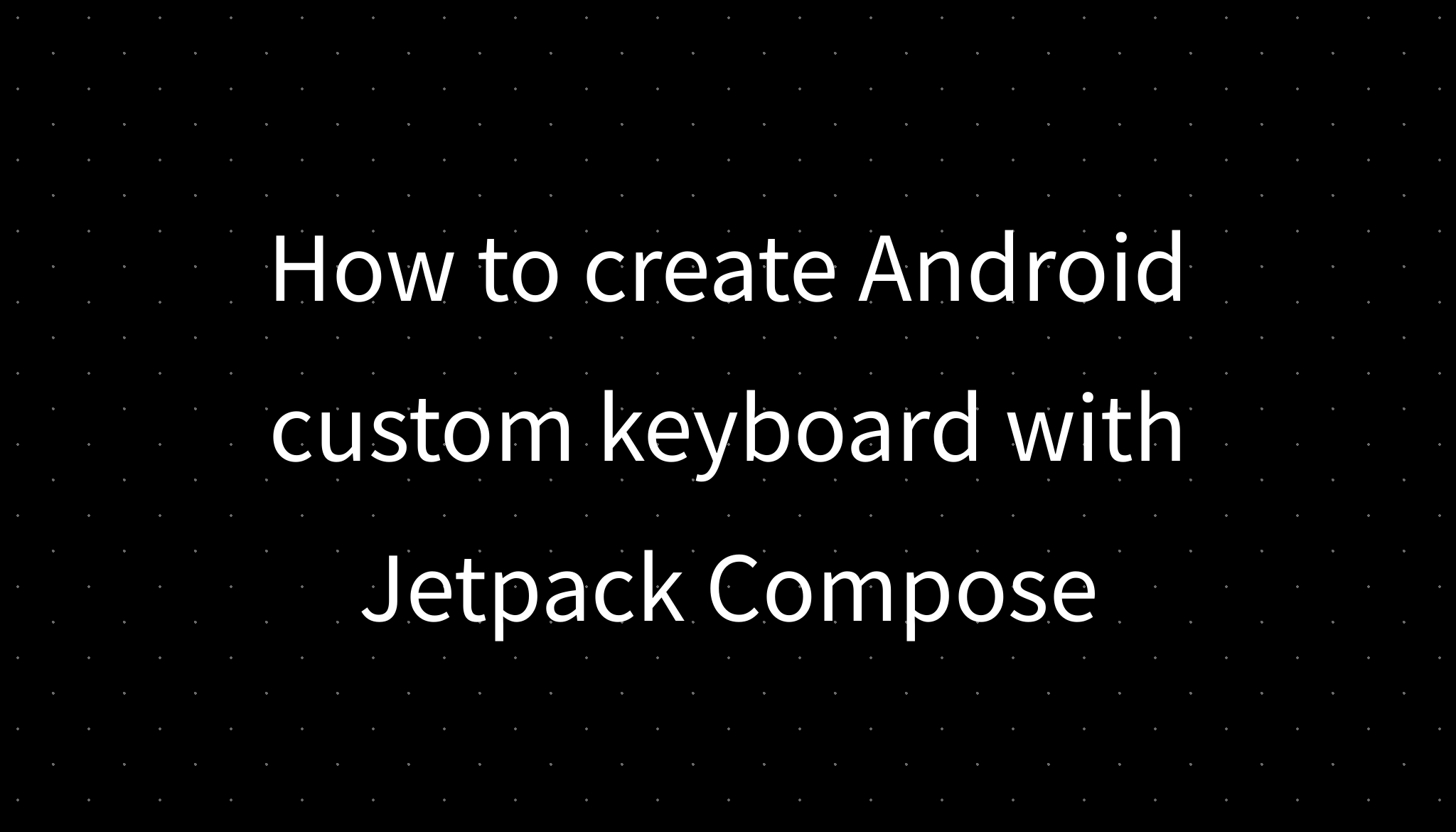 How to create Android custom keyboard with Jetpack Compose How to create Android custom keyboard with Jetpack Compose